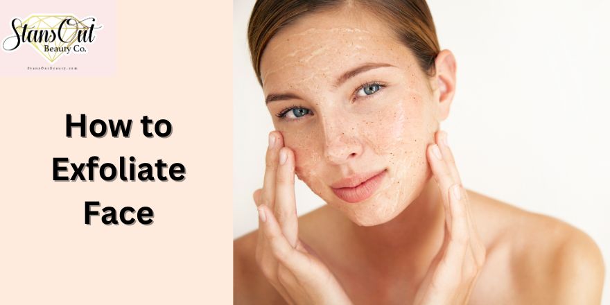 How to Exfoliate Face: Expert's Tip for Radiant Glow – StansOut Beauty ...